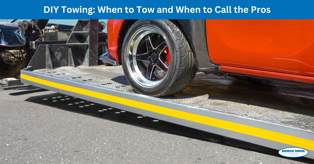 DIY Towing: When to Tow and When to Call the Pros - Berwick Towing ...